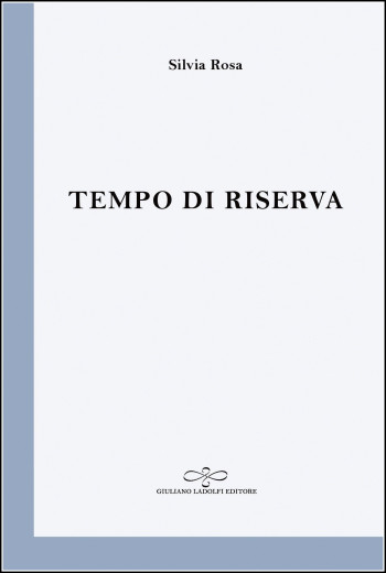 Silvia Rosa: “Tempo di riserva” – nota di lettura di Anna Maria ...